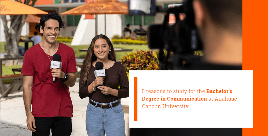 5 reasons to study for the Bachelor's Degree in Communication at Anáhuac Cancun University ...